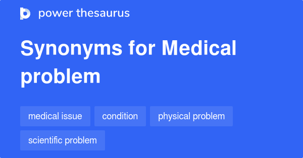 MEDICAL PROBLEM Synonyms: 60 Similar Words & Phrases