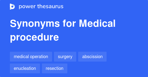 MEDICAL PROCEDURE Synonyms: 113 Similar Words & Phrases