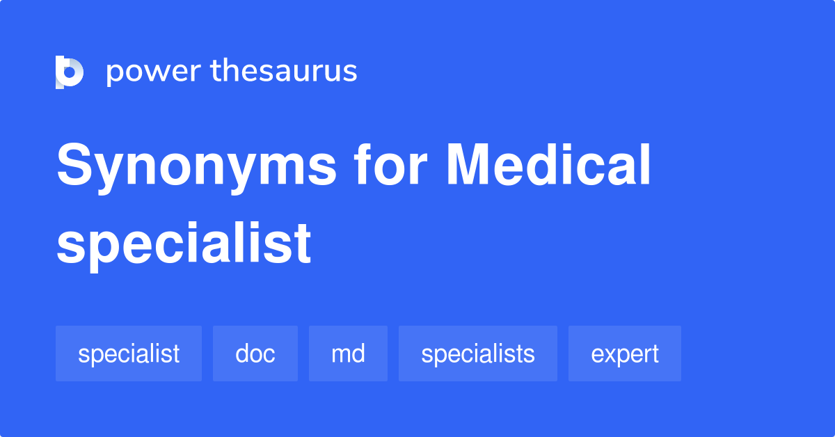 MEDICAL SPECIALIST Synonyms: 239 Similar Words & Phrases