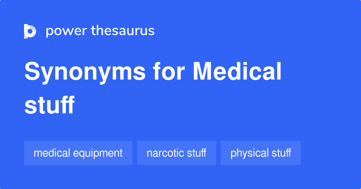 MEDICAL STUFF Synonyms: 35 Similar Phrases