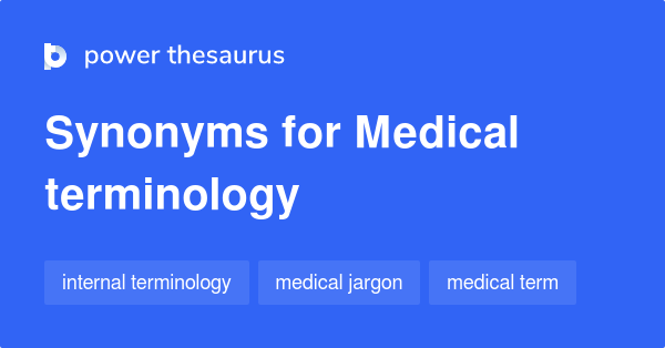 MEDICAL TERMINOLOGY Synonyms: 55 Similar Phrases