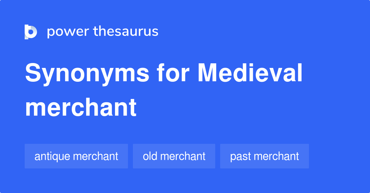 MEDIEVAL MERCHANT Synonyms: 20 Similar Words & Phrases