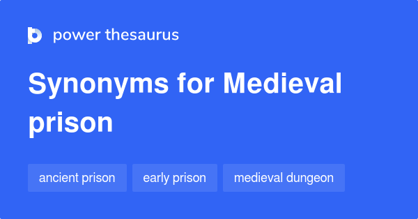 MEDIEVAL PRISON Synonyms: 10 Similar Words & Phrases