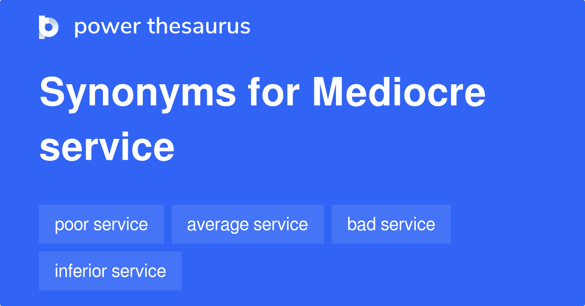 Mediocre Service synonyms - 25 Words and Phrases for Mediocre Service