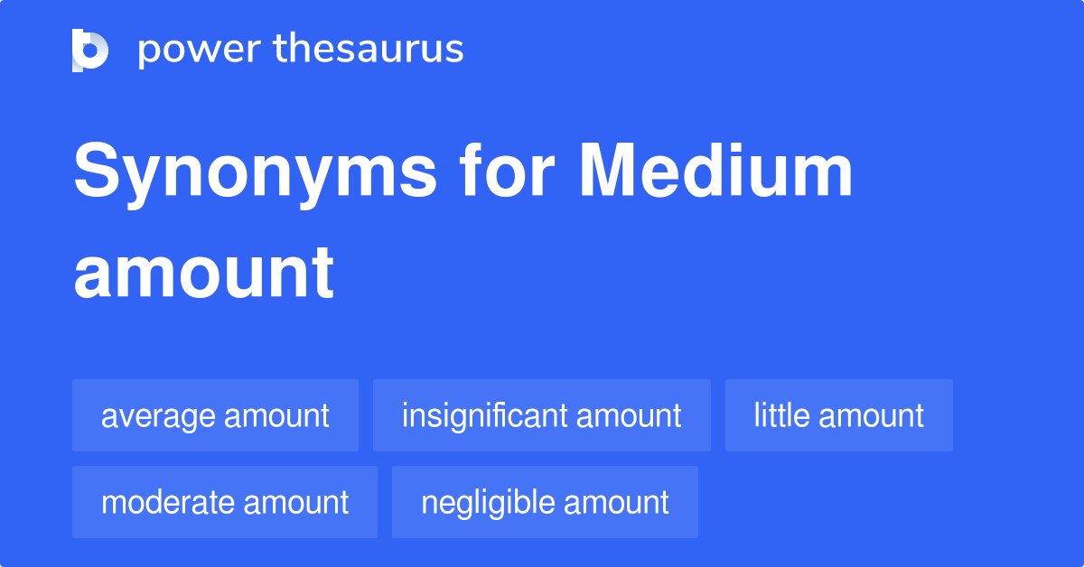 MEDIUM AMOUNT Synonyms: 217 Similar Phrases