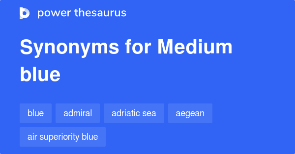 MEDIUM BLUE Synonyms: 188 Similar Words & Phrases