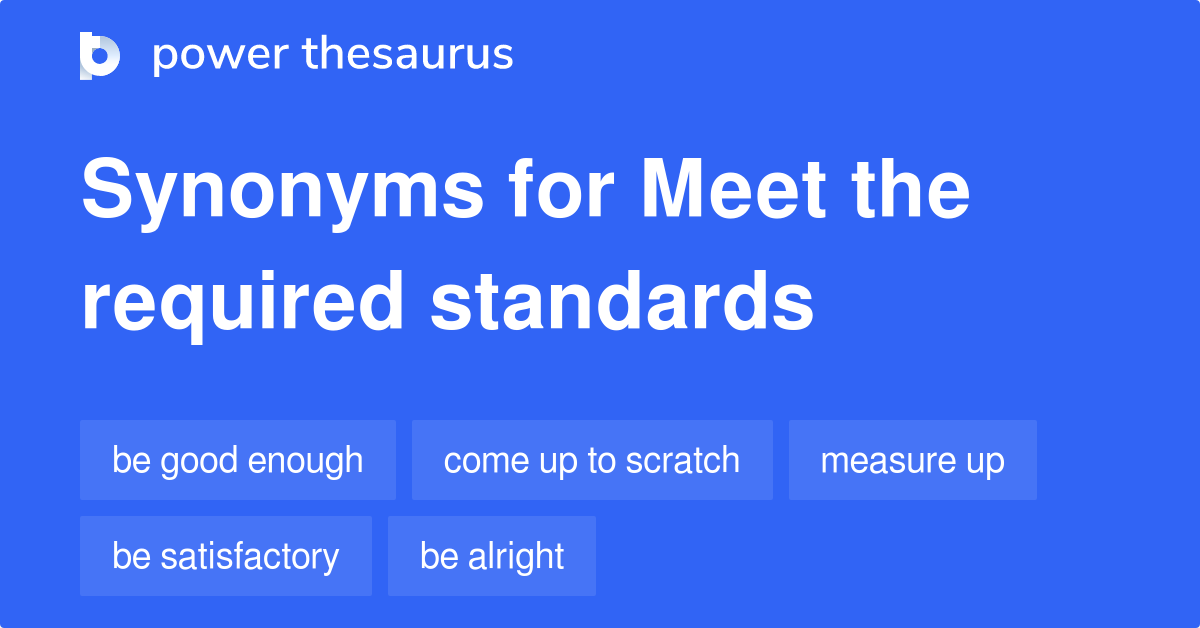 MEET THE REQUIRED STANDARDS Synonyms: 57 Similar Words & Phrases