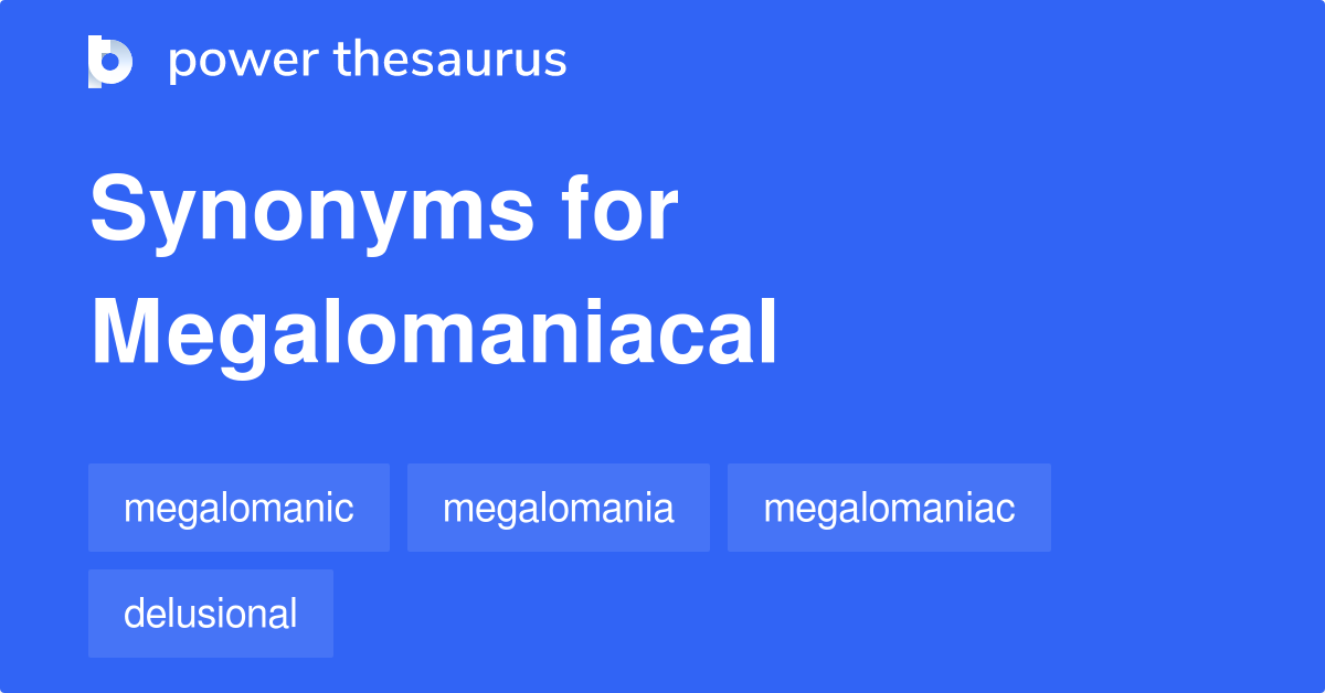 Megalomaniacal synonyms - 13 Words and Phrases for Megalomaniacal