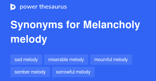 MELANCHOLY MELODY Synonyms: 50 Similar Words & Phrases