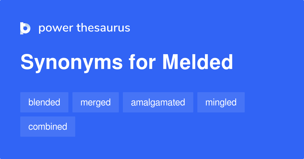 MELDED Synonyms: 142 Similar Words & Phrases