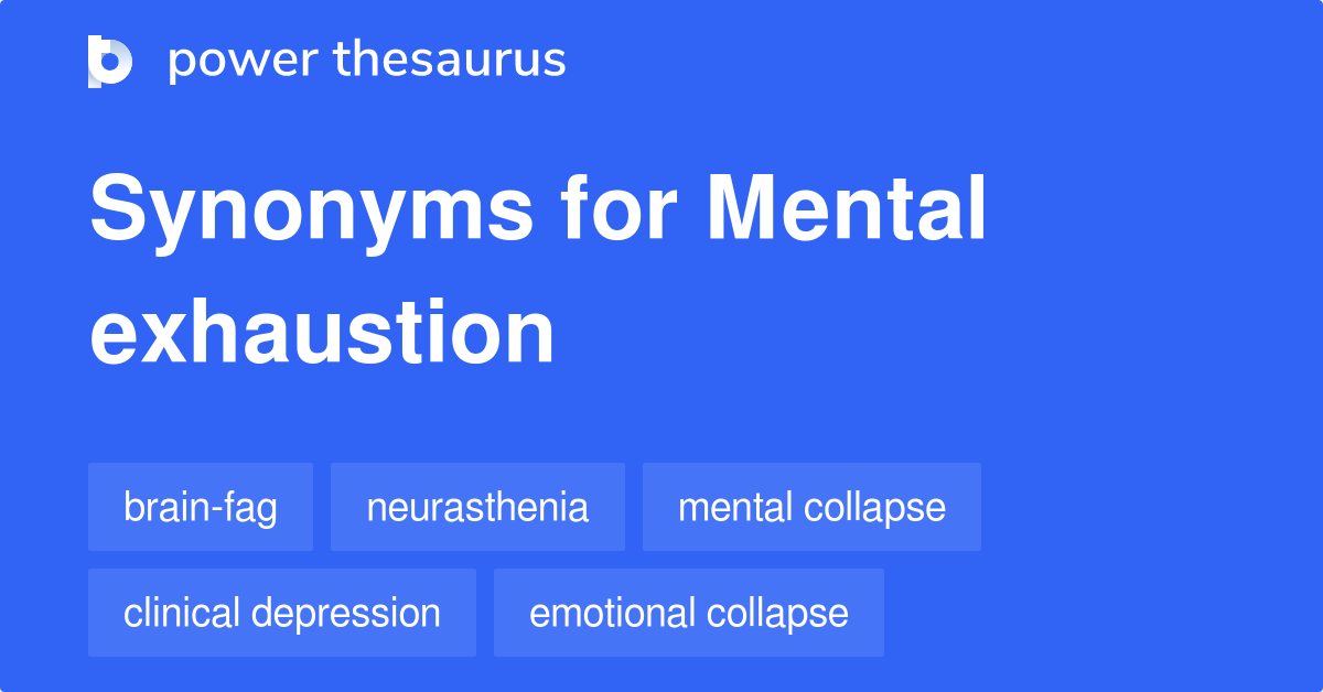 MENTAL EXHAUSTION Synonyms: 143 Similar Words & Phrases