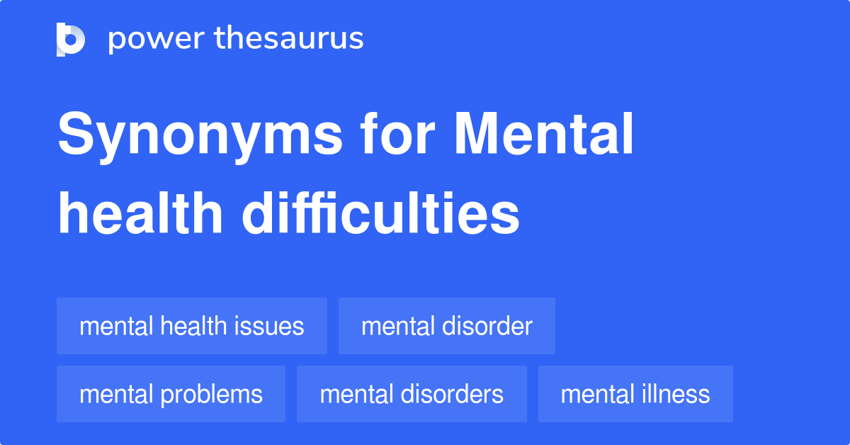 MENTAL HEALTH DIFFICULTIES Synonyms: 70 Similar Words & Phrases