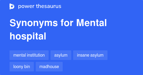 MENTAL HOSPITAL Synonyms: 93 Similar Words & Phrases