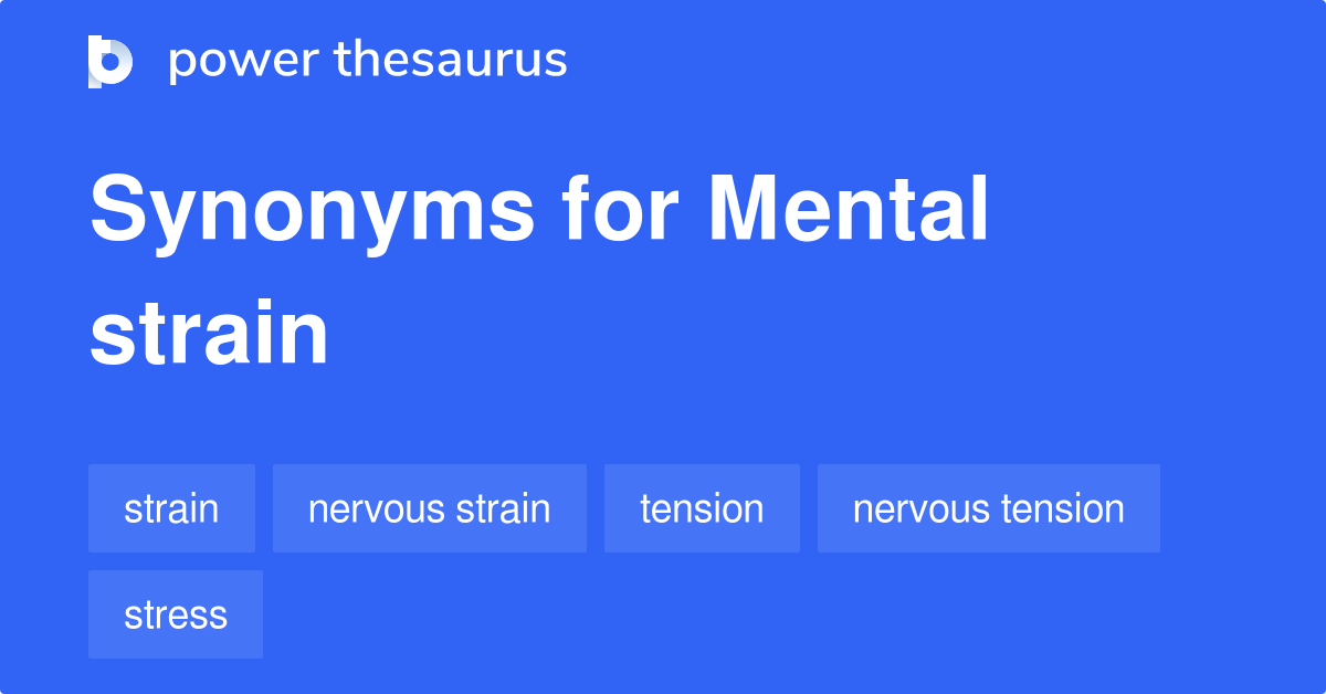 MENTAL STRAIN Synonyms: 489 Similar Words & Phrases