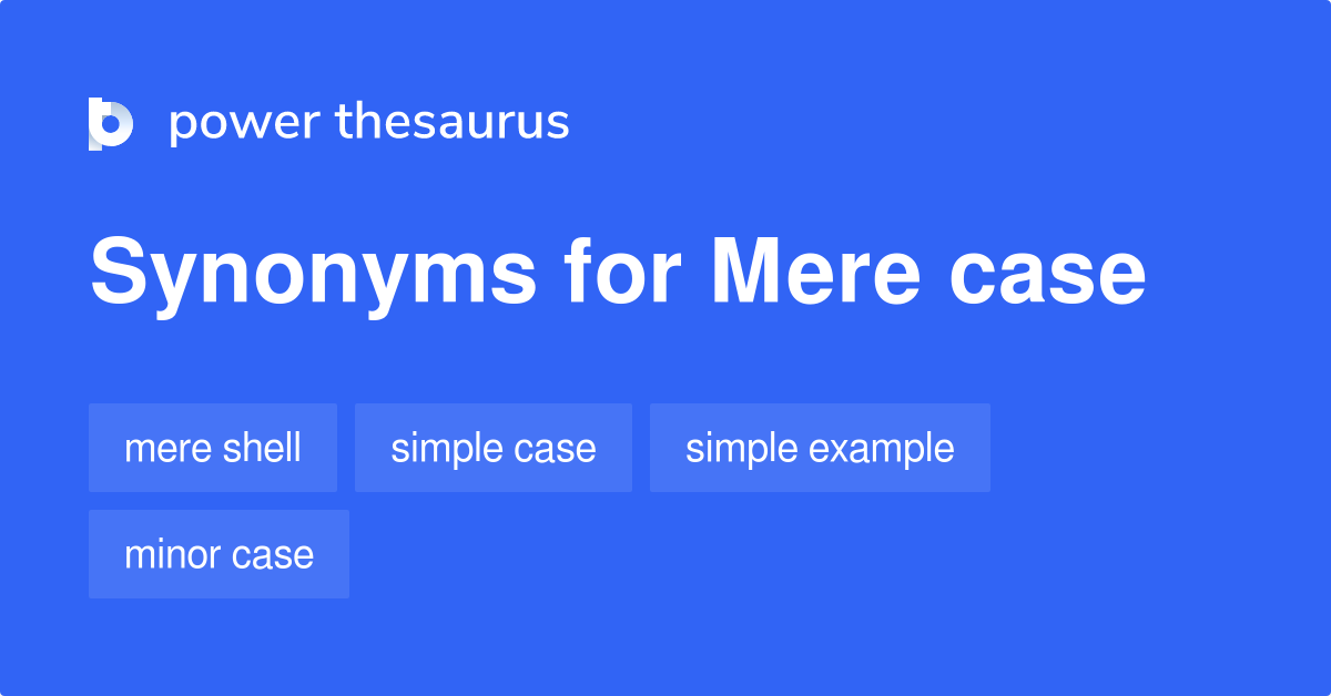 Mere Case synonyms - 33 Words and Phrases for Mere Case