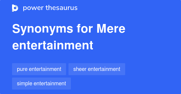 MERE ENTERTAINMENT Synonyms: 10 Similar Phrases