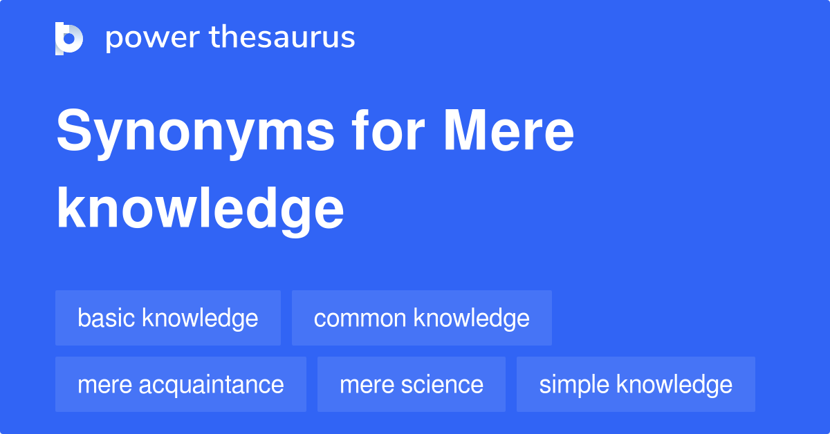 Mere Knowledge synonyms - 17 Words and Phrases for Mere Knowledge