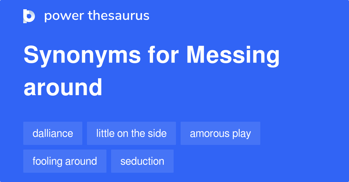 MESSING AROUND Synonyms: 256 Similar Words & Phrases