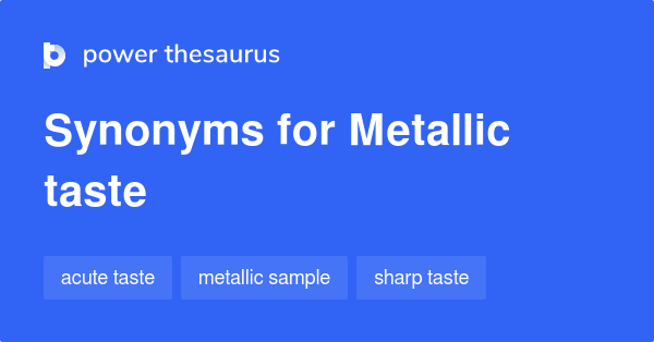 METALLIC TASTE Synonyms: 70 Similar Words & Phrases