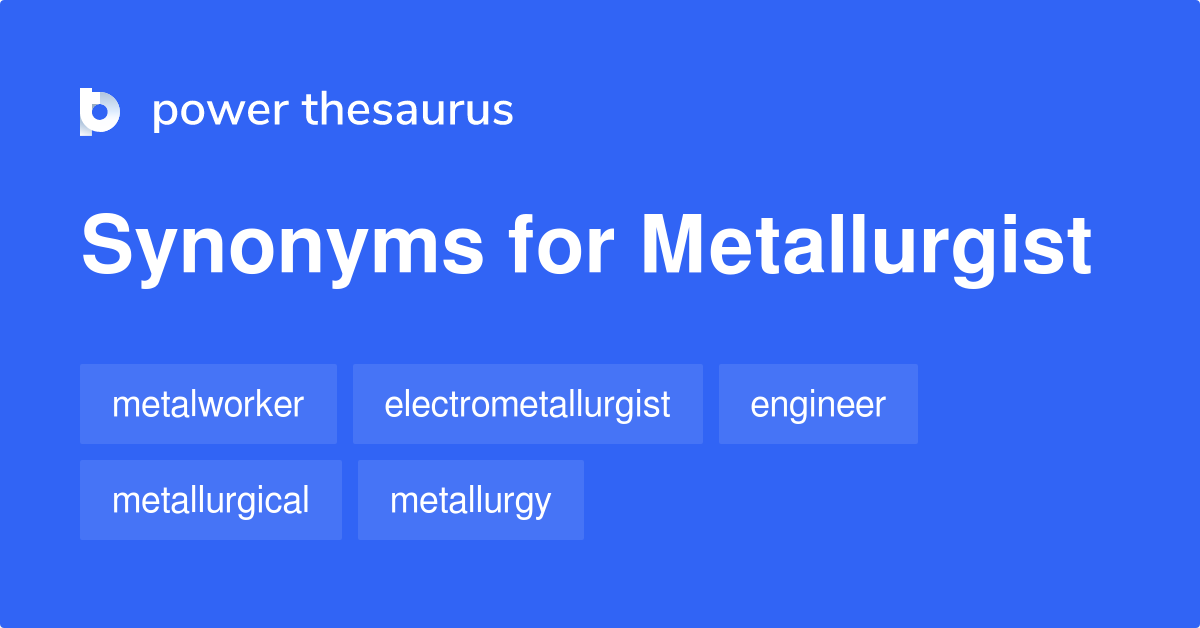 METALLURGIST Synonyms: 75 Similar Words & Phrases
