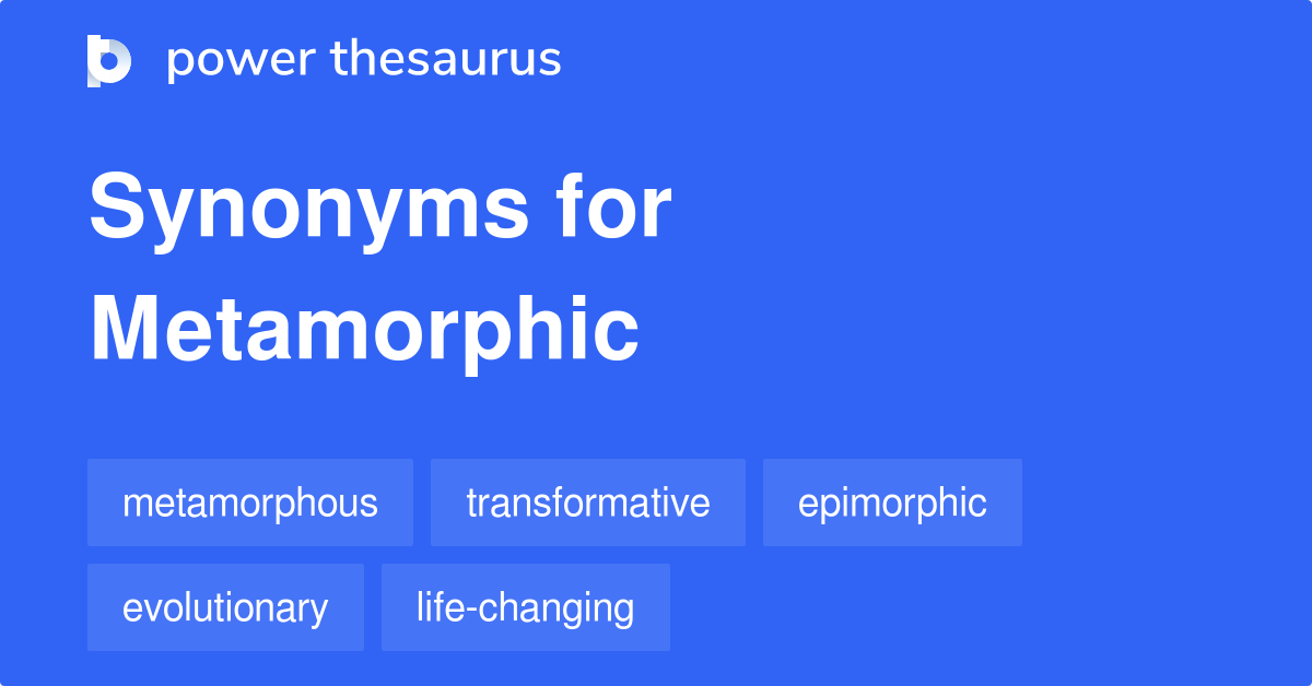 METAMORPHIC Synonyms: 174 Similar Words & Phrases