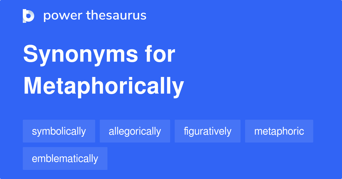 METAPHORICALLY Synonyms: 206 Similar Words & Phrases