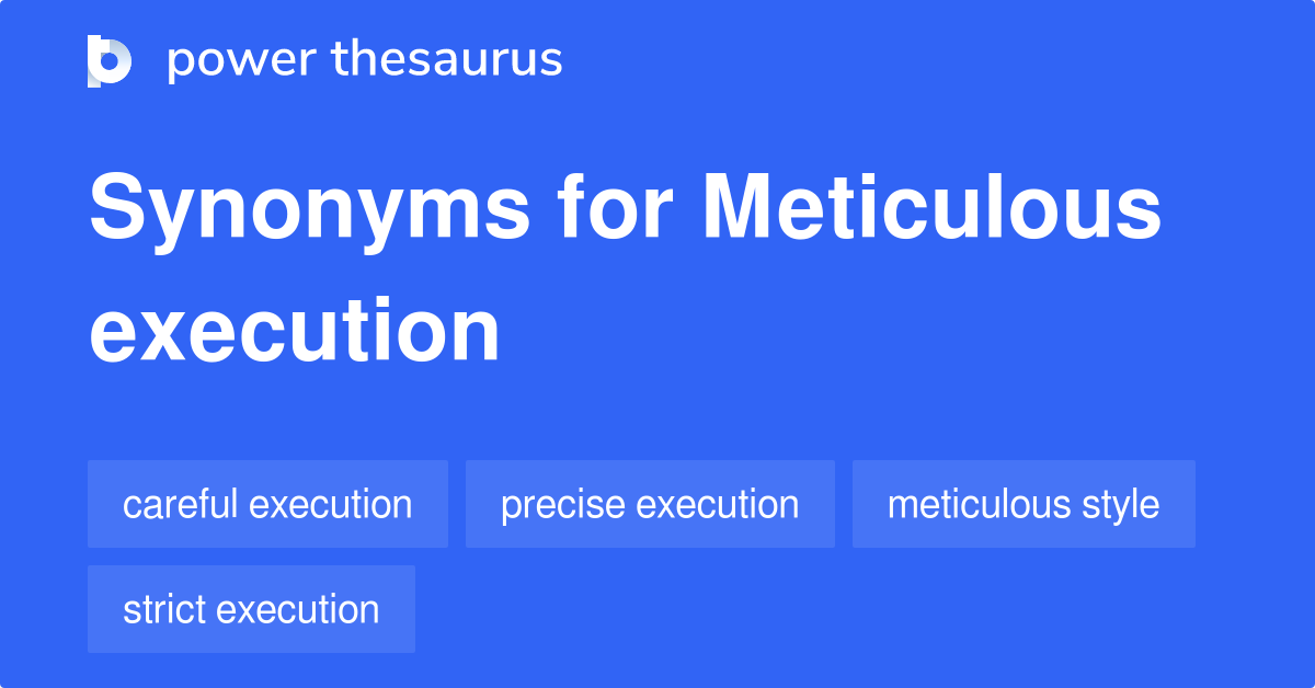 Meticulous Execution synonyms - 63 Words and Phrases for Meticulous Execution