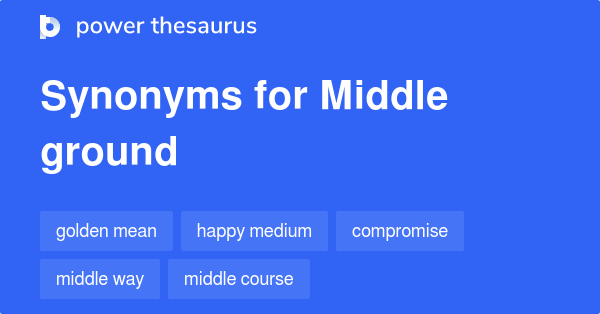 MIDDLE GROUND Synonyms: 709 Similar Words & Phrases