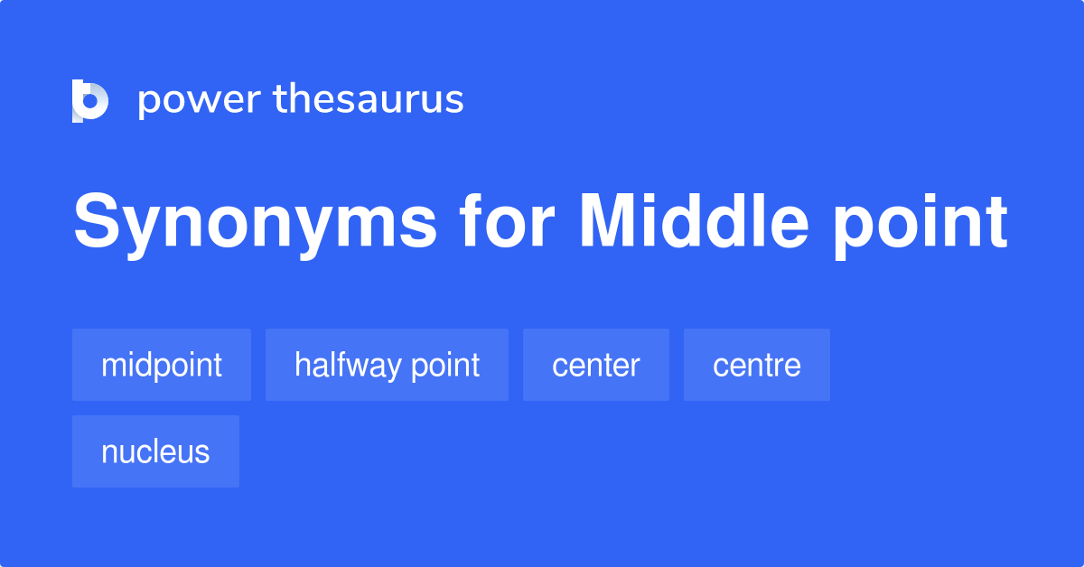 MIDDLE POINT Synonyms: 362 Similar Words & Phrases