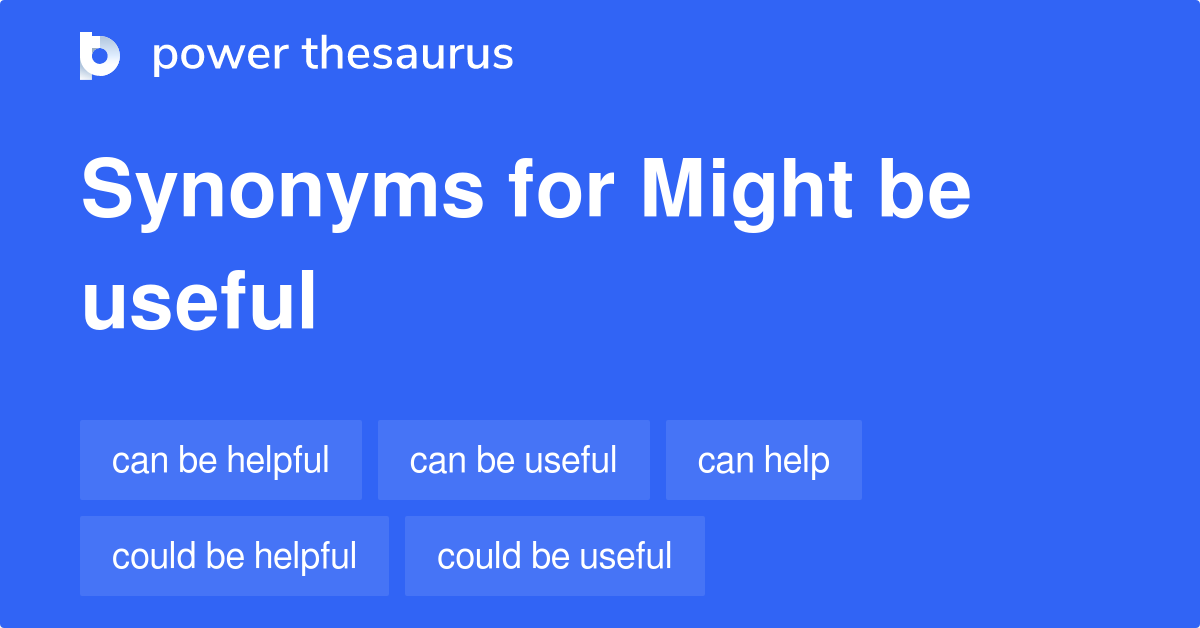 MIGHT BE USEFUL Synonyms: 98 Similar Phrases