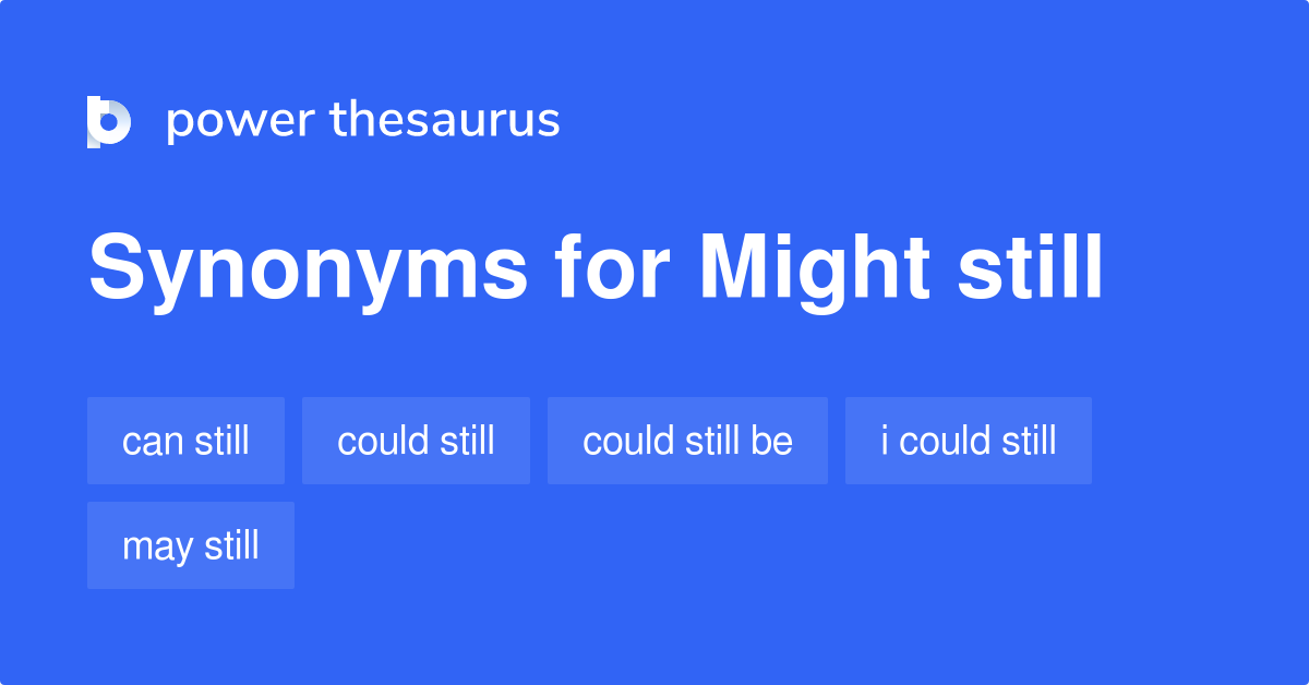 Might Still synonyms - 71 Words and Phrases for Might Still