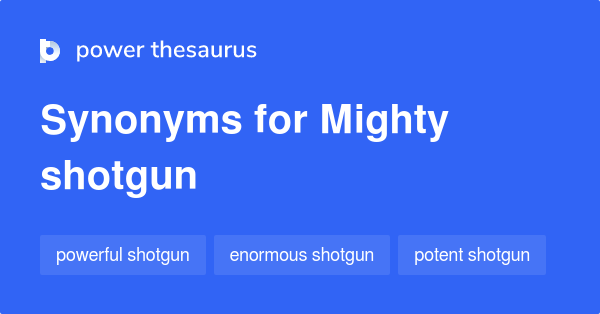 Mighty Shotgun synonyms - 22 Words and Phrases for Mighty Shotgun