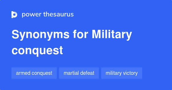 MILITARY CONQUEST Synonyms: 78 Similar Words & Phrases