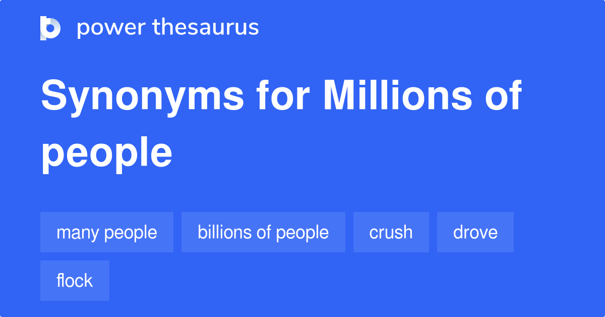 MILLIONS OF PEOPLE Synonyms: 110 Similar Words & Phrases