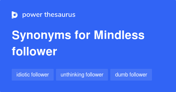 MINDLESS FOLLOWER Synonyms: 63 Similar Words & Phrases