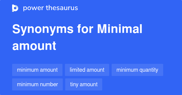MINIMAL AMOUNT Synonyms: 331 Similar Words & Phrases