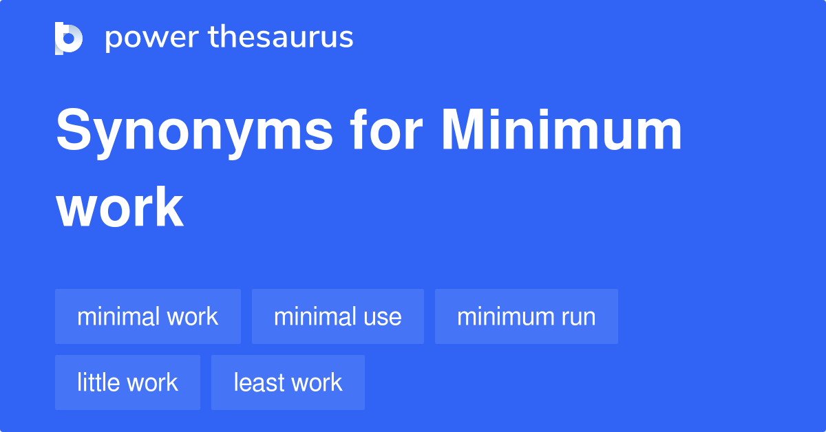 Minimum Work synonyms - 26 Words and Phrases for Minimum Work