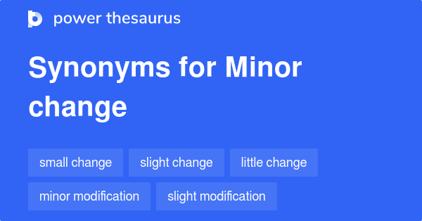 MINOR CHANGE Synonyms: 347 Similar Words & Phrases