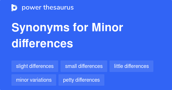 MINOR DIFFERENCES Synonyms: 34 Similar Phrases
