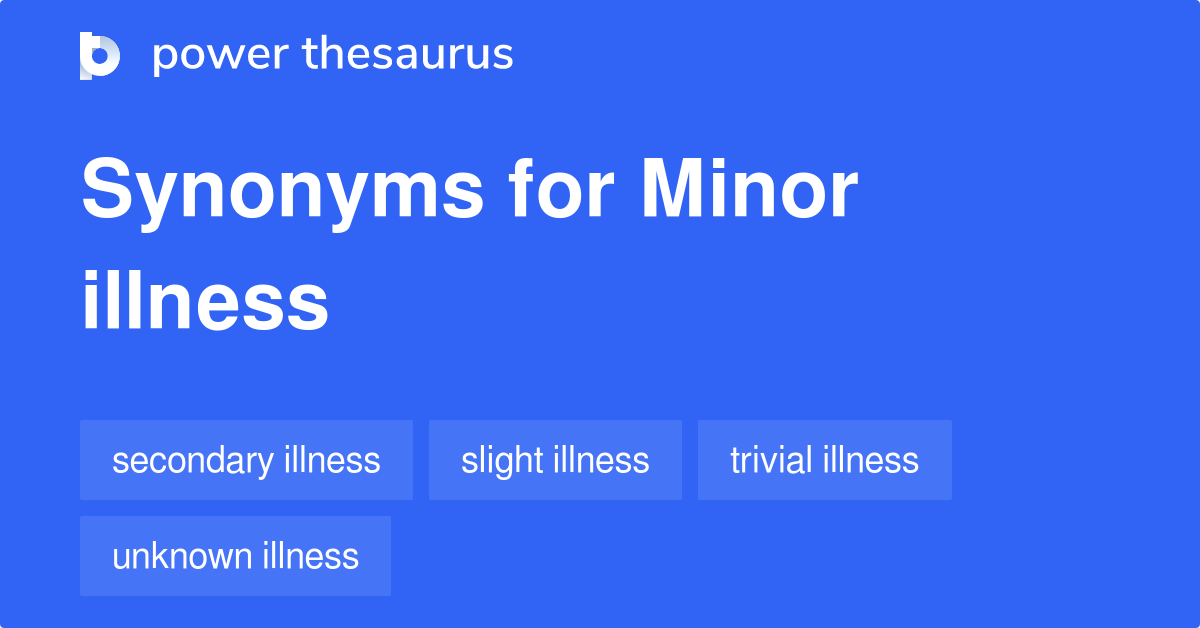 MINOR ILLNESS Synonyms: 97 Similar Words & Phrases