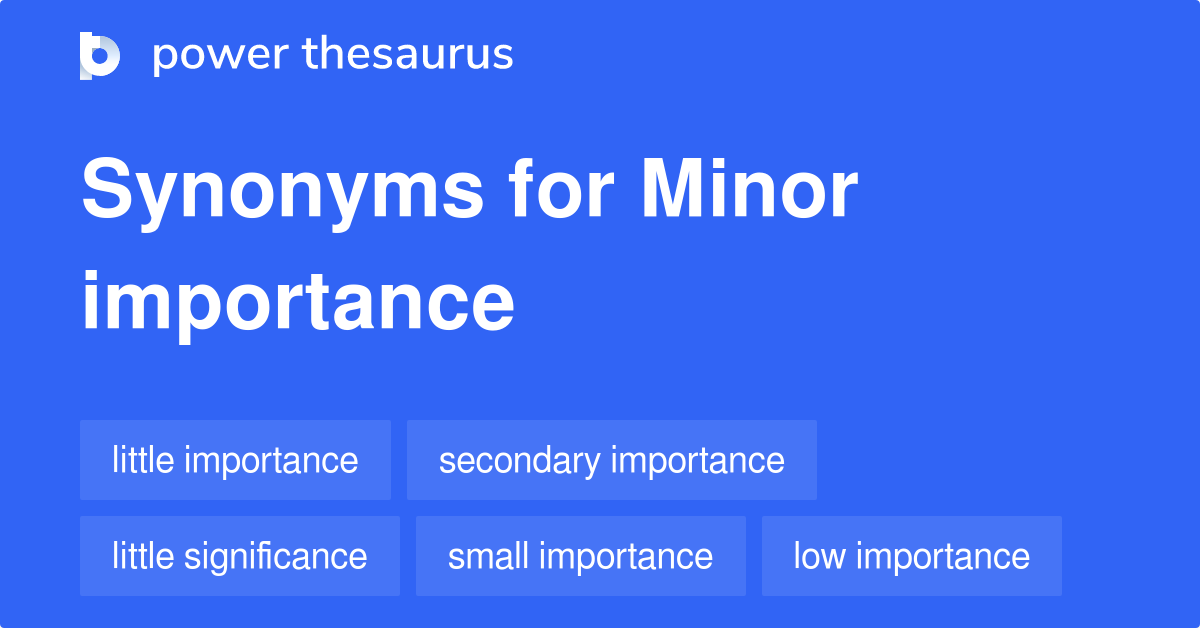 MINOR IMPORTANCE Synonyms: 599 Similar Words & Phrases