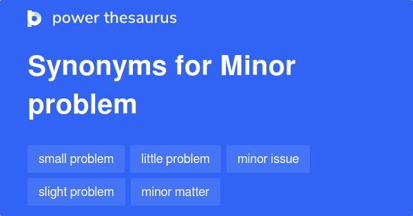 MINOR PROBLEM Synonyms: 398 Similar Words & Phrases