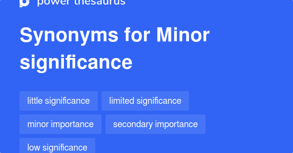 MINOR SIGNIFICANCE Synonyms: 130 Similar Words & Phrases
