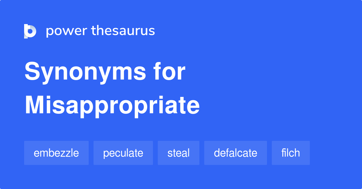 MISAPPROPRIATE Synonyms: 306 Similar Words & Phrases