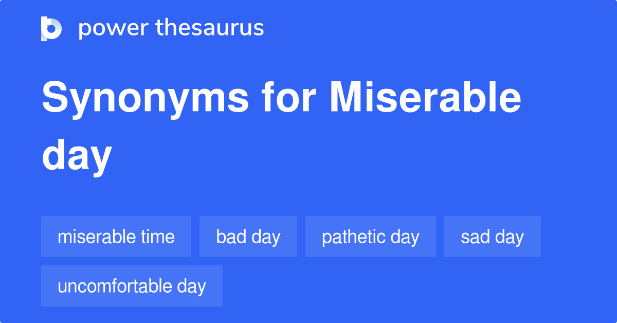 MISERABLE DAY Synonyms: 99 Similar Phrases