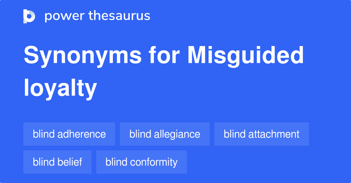 Misguided Loyalty synonyms - 62 Words and Phrases for Misguided Loyalty