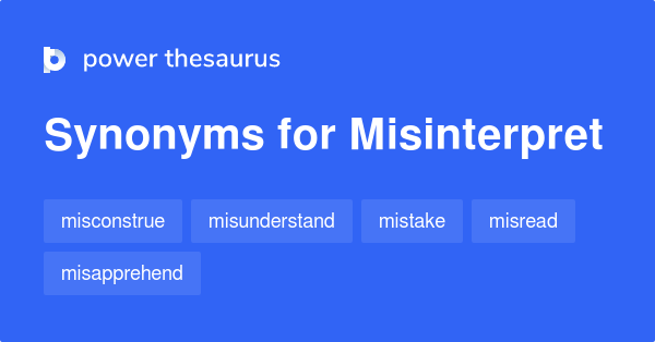 MISINTERPRET Synonyms: 1 003 Similar Words & Phrases