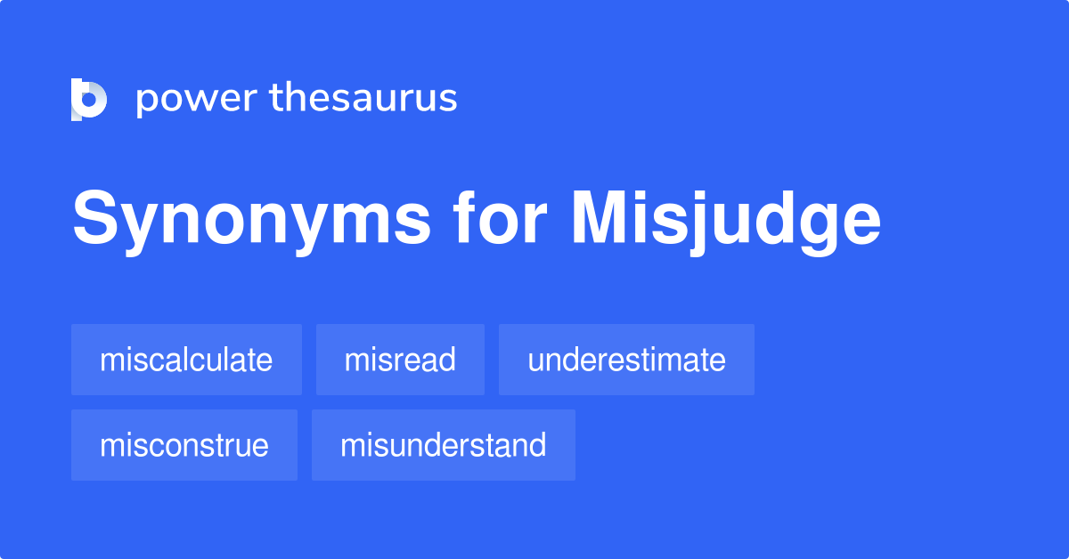 MISJUDGE Synonyms: 811 Similar Words & Phrases