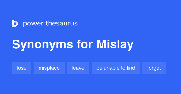 MISLAY Synonyms: 416 Similar Words & Phrases