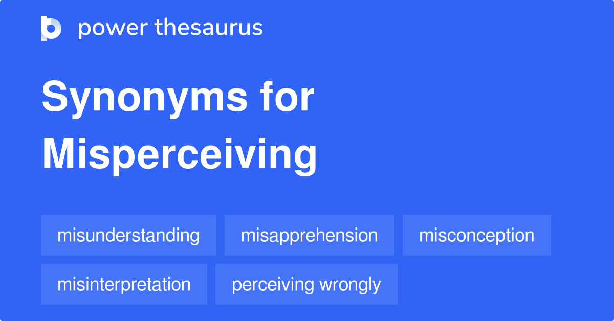 Misperceiving synonyms - 158 Words and Phrases for Misperceiving